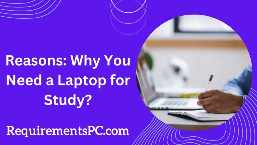 Reasons Why I Need a Laptop for Study - RequirementsPC.com