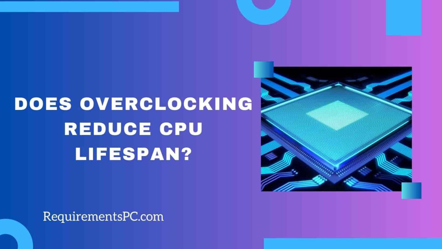 Does Overclocking Reduce CPU Lifespan? - RequirementsPC.com